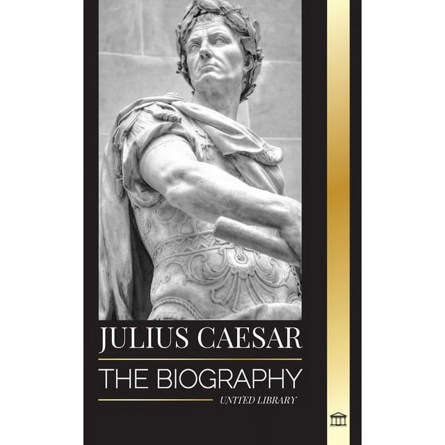 History: Julius Caesar: The biography, life and death of a Roman ...