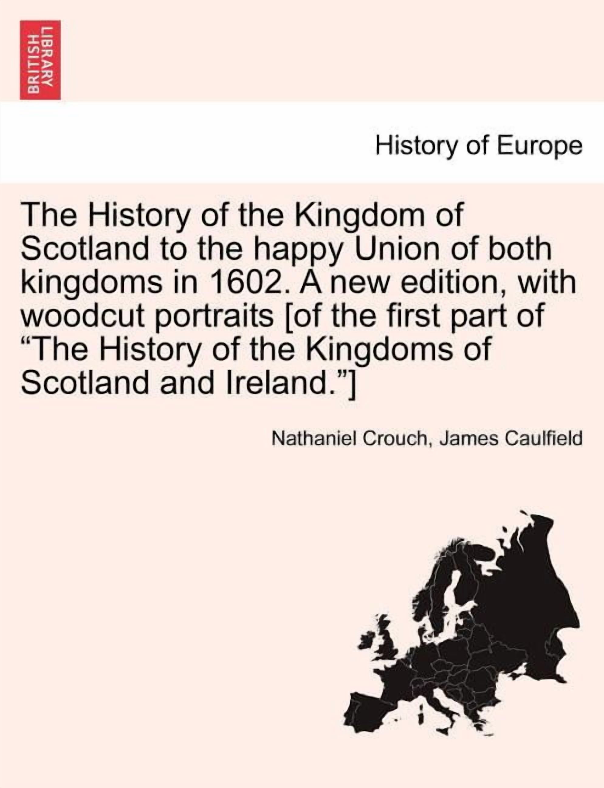 The History of the Kingdom of Scotland to the Happy Union of Both ...