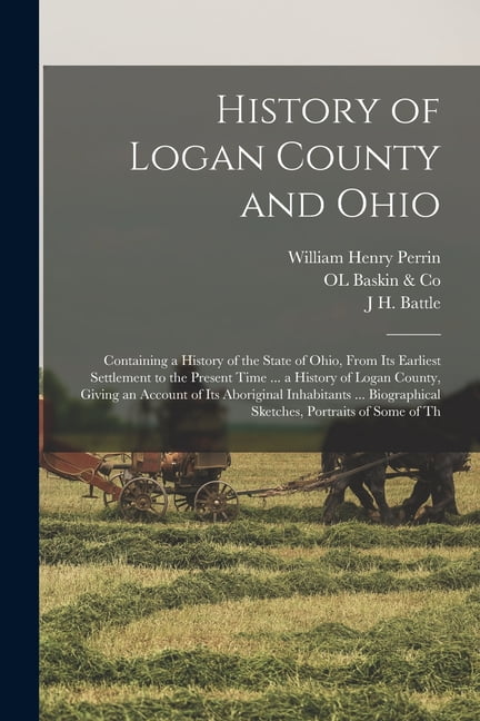 History of Logan County and Ohio: Containing a History of the State of ...