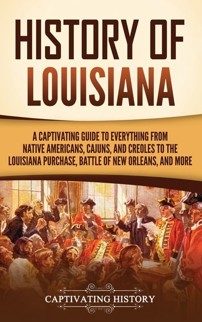 History of Louisiana: A Captivating Guide to Everything from Native ...