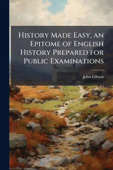 History Made Easy, an Epitome of English History Prepared for Public ...
