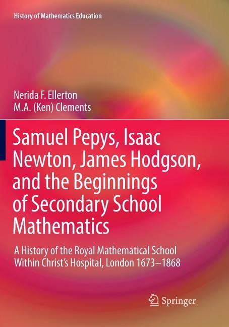 History of Mathematics Education: Samuel Pepys, Isaac Newton, James Hodgson, and the Beginnings ...