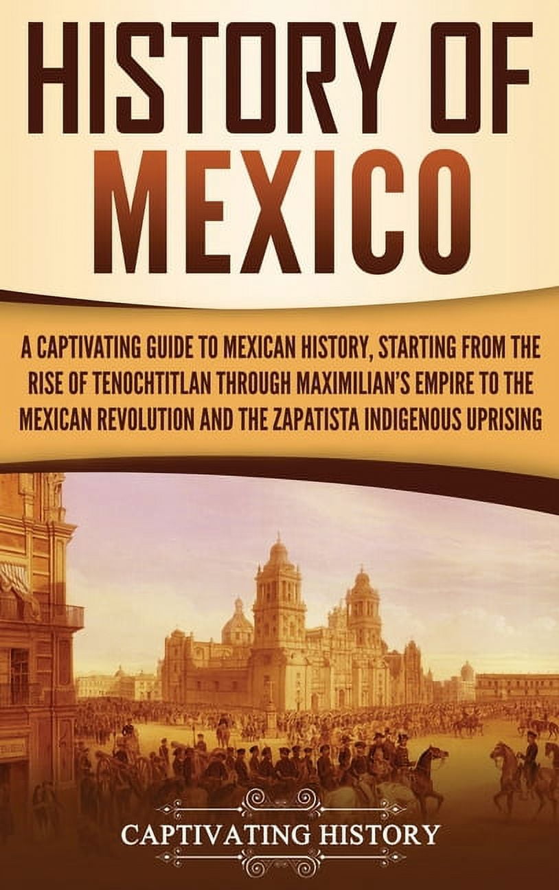 History of Mexico: A Captivating Guide to Mexican History, Starting ...