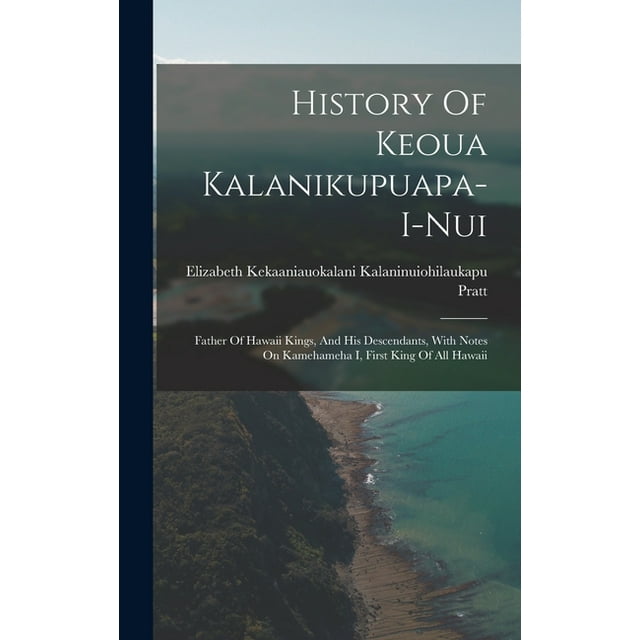 History Of Keoua Kalanikupuapa-i-nui: Father Of Hawaii Kings, And His ...