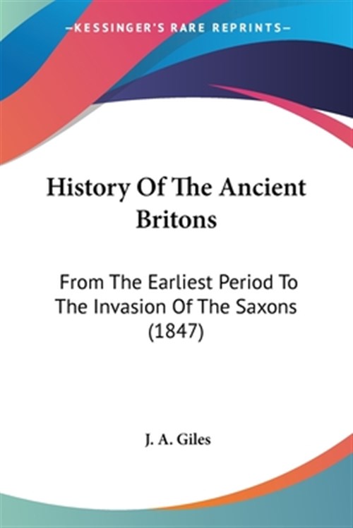 History Of The Ancient Britons : From the Earliest Period to the ...