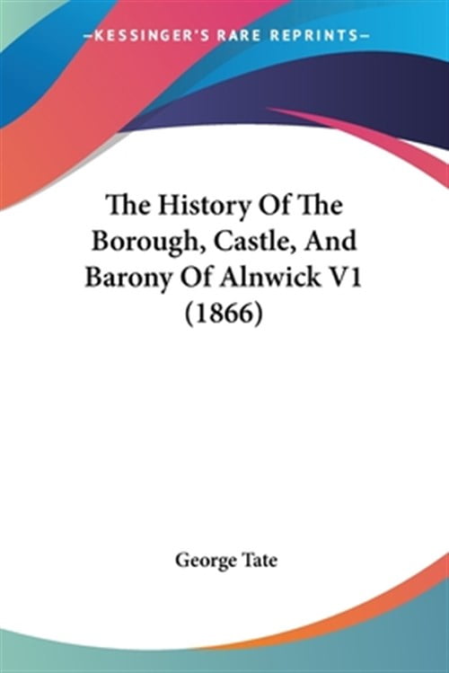 History Of The Borough, Castle, And Barony Of Alnwick V1 (18 - Walmart.com