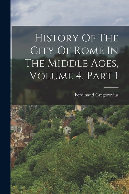 History Of The City Of Rome In The Middle Ages, Volume 4, Part 1 ...