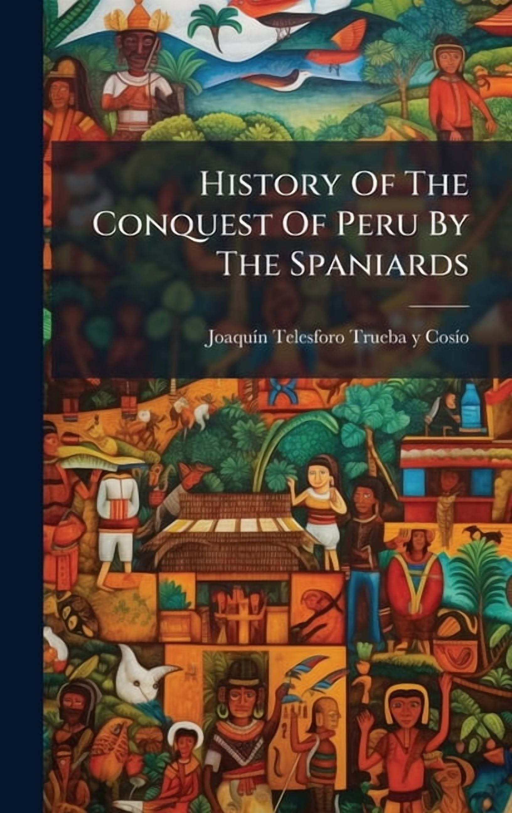 History Of The Conquest Of Peru By The Spaniards, (Hardcover) - Walmart.com