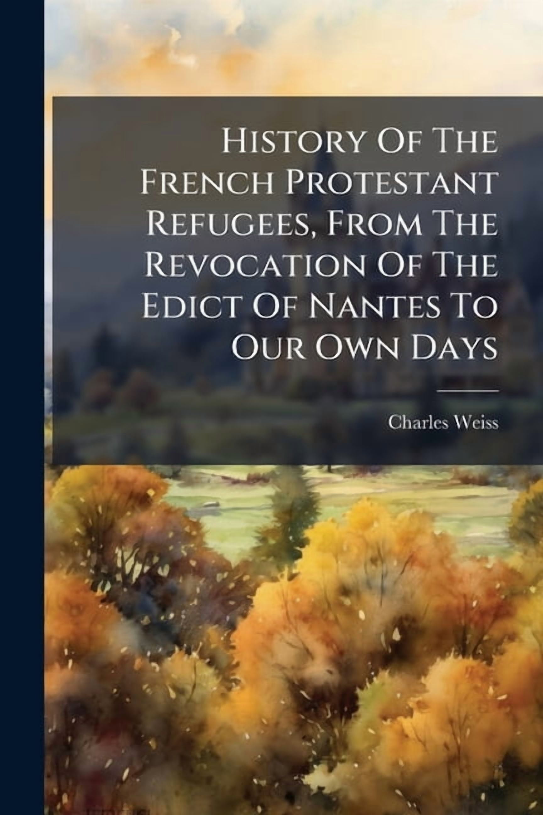 History Of The French Protestant Refugees, From The Revocation Of The ...
