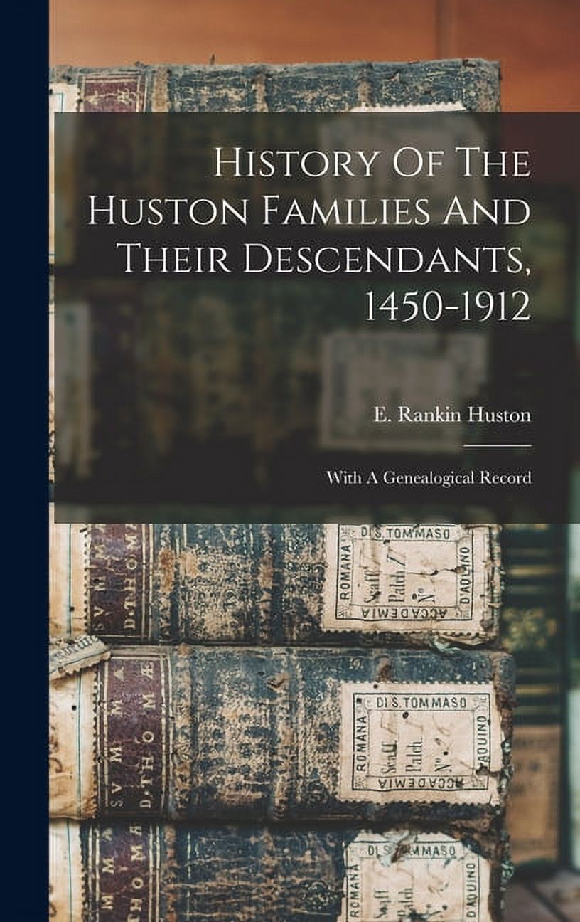 History Of The Huston Families And Their Descendants, 1450-1912 : With ...