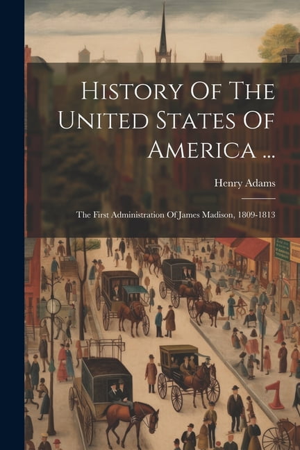 History Of The United States Of America ...: The First Administration ...