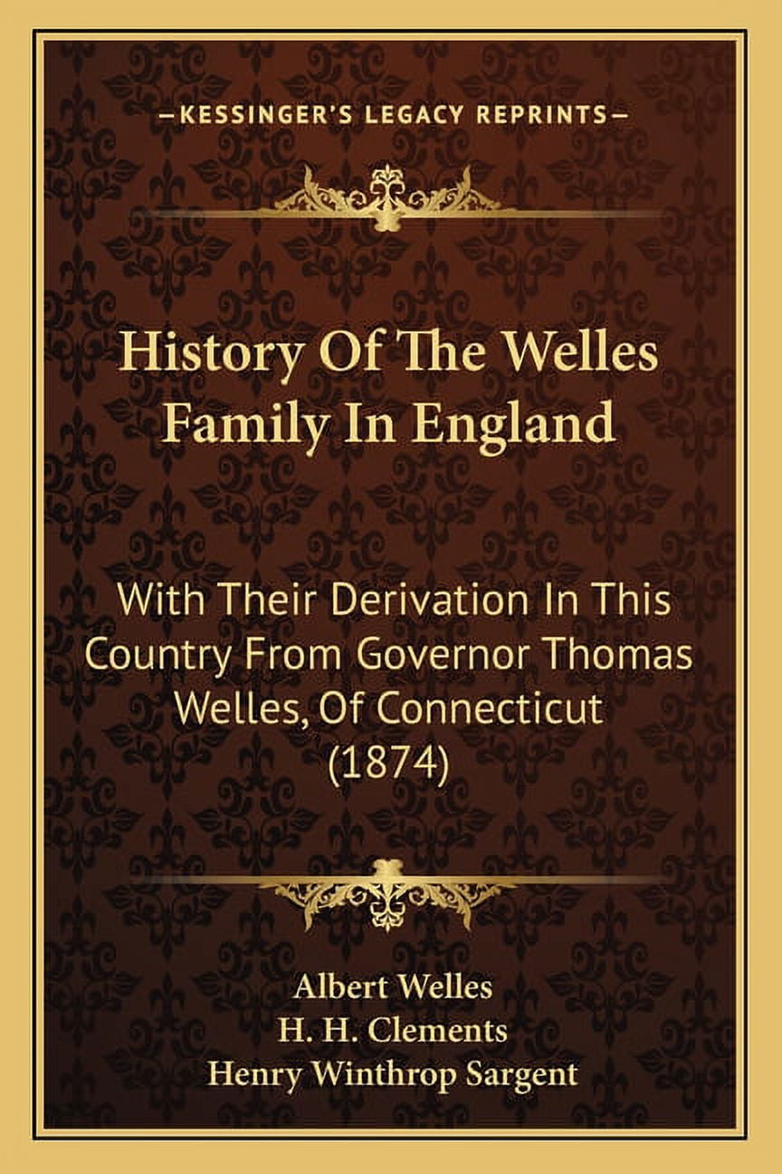 History Of The Welles Family In England: With Their Derivation In This ...