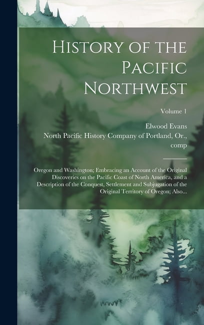 History of the Pacific Northwest: Oregon and Washington; Embracing an ...