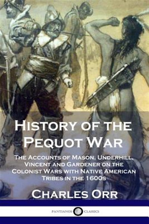 History of the Pequot War: The Accounts of Mason, Underhill, Vincent ...