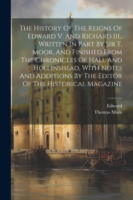 The History Of The Reigns Of Edward V. And Richard Iii., Written In ...