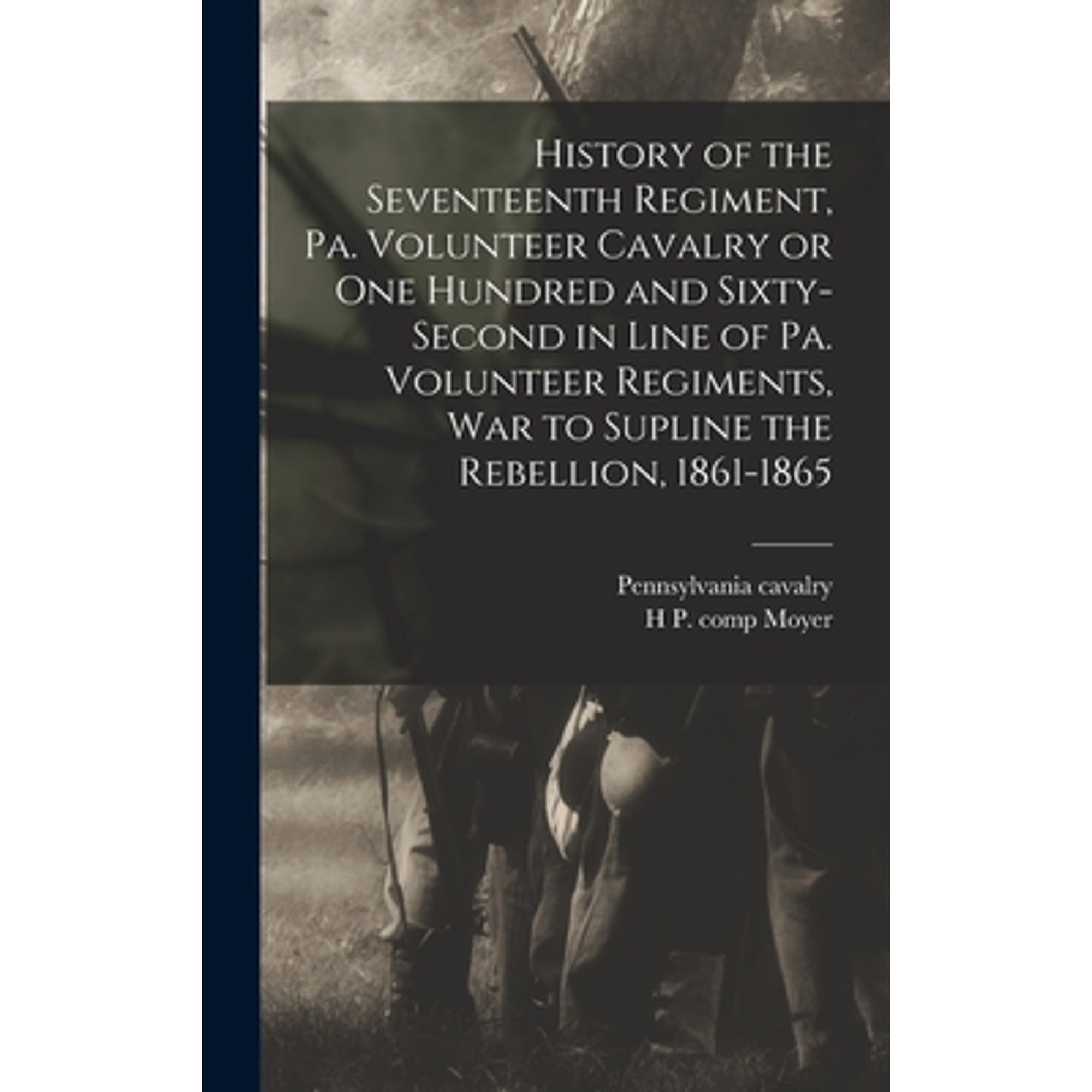 History of the Seventeenth Regiment, Pa. Volunteer Cavalry or one ...