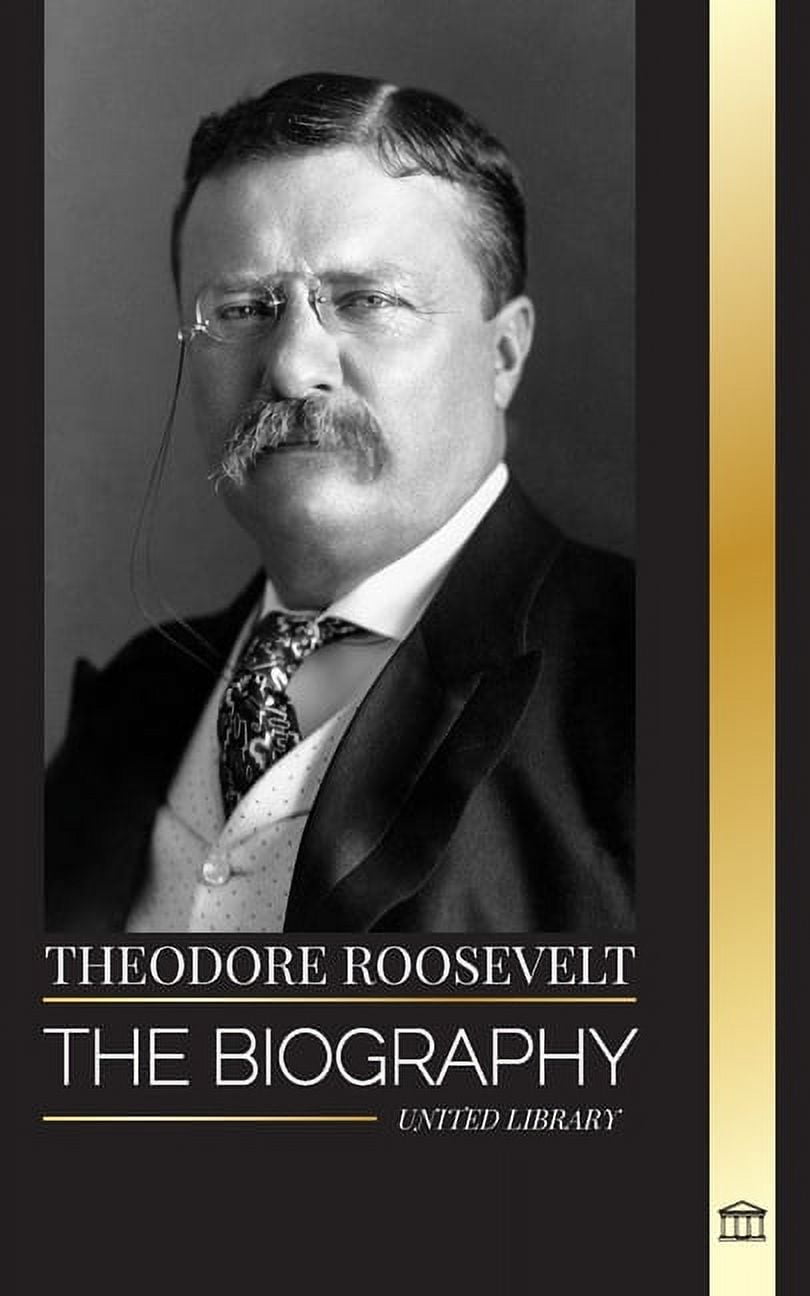 History: Theodore Roosevelt: The biography, life and rise of an ...