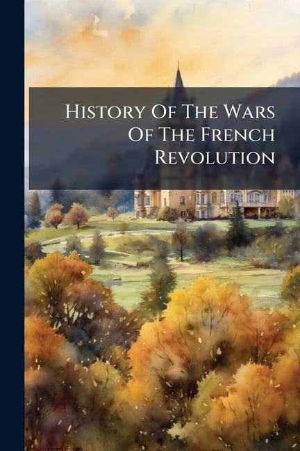 History Of The Wars Of The French Revolution : Including Sketches Of ...