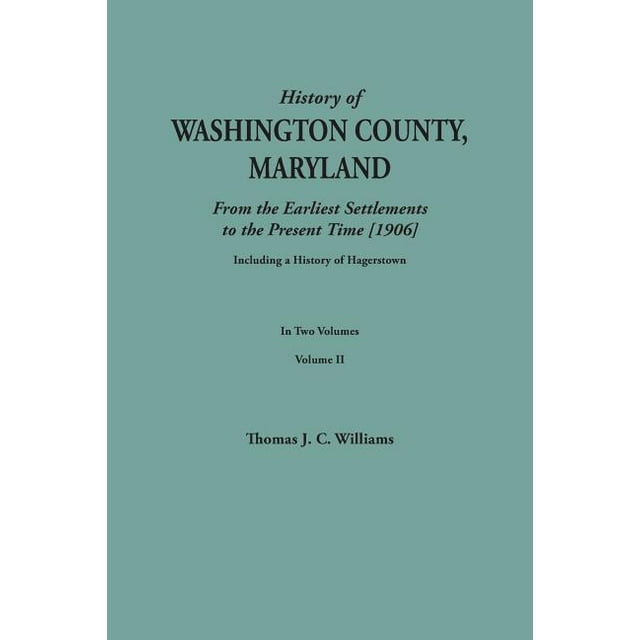 History of Washington County, Maryland, from the Earliest Settlements ...