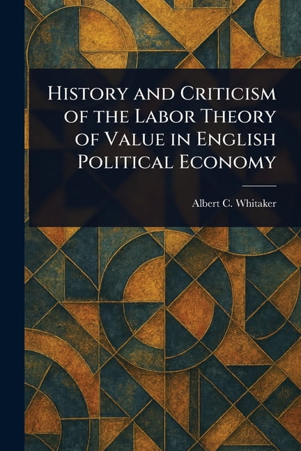 History and Criticism of the Labor Theory of Value in English Political ...