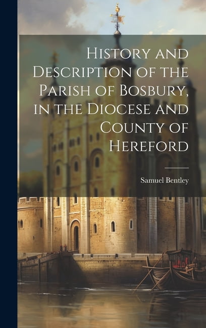 History and Description of the Parish of Bosbury, in the Diocese and ...
