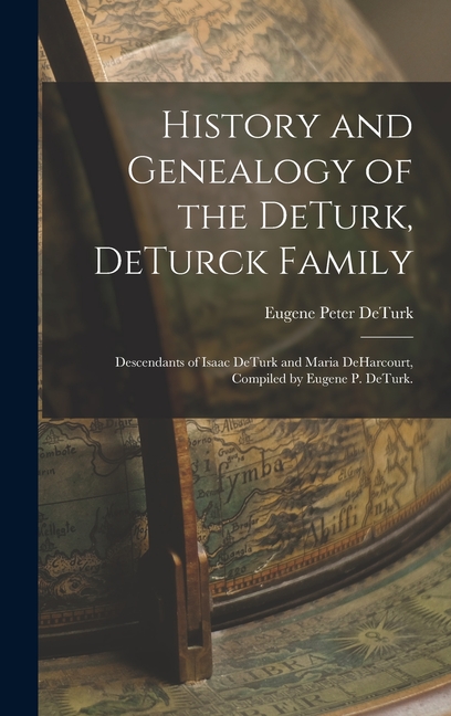 History and Genealogy of the DeTurk, DeTurck Family; Descendants of ...