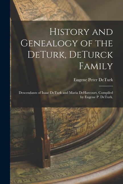 History and Genealogy of the DeTurk, DeTurck Family; Descendants of ...