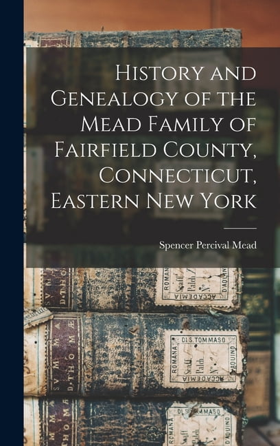 History and Genealogy of the Mead Family of Fairfield County ...