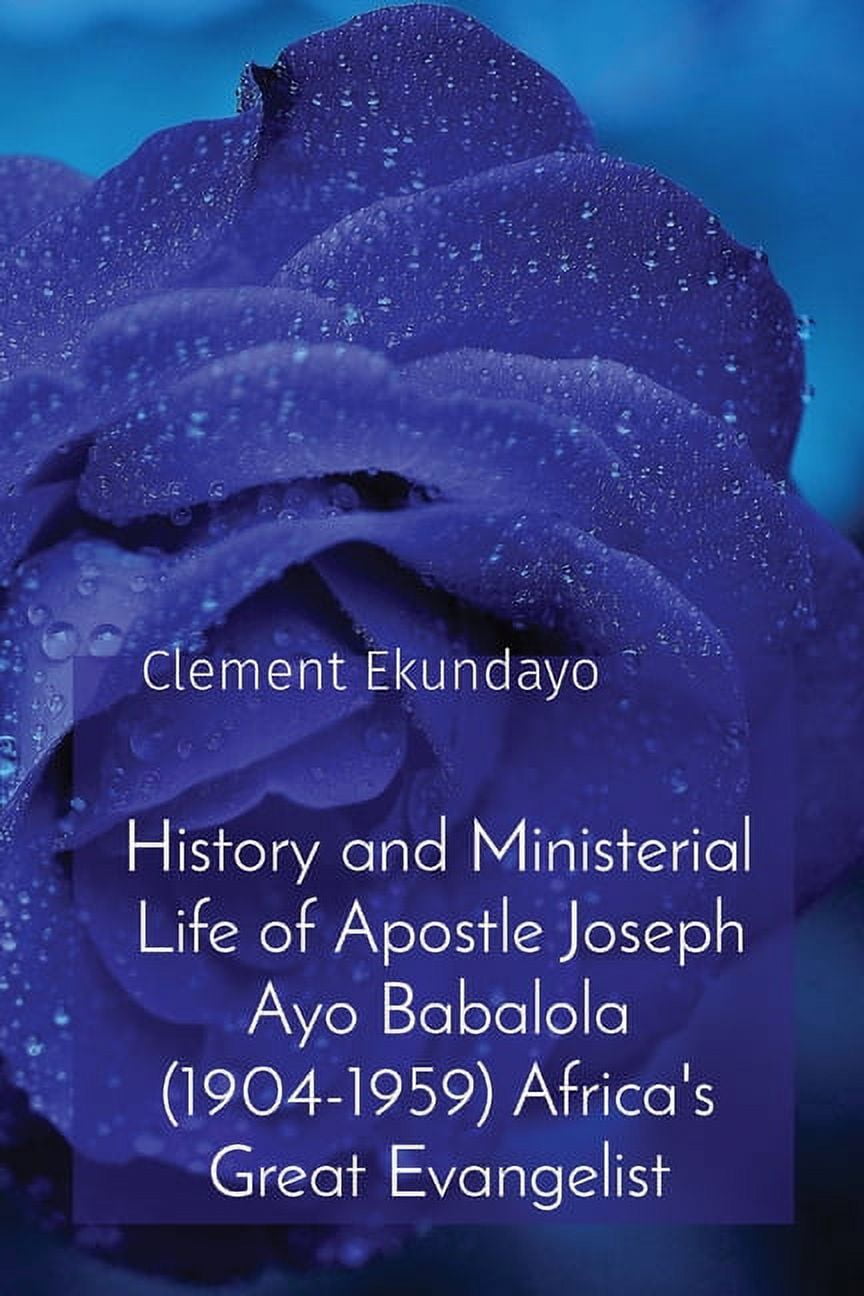 History and Ministerial Life of Apostle Joseph Ayo Babalola (1904-1959) Africa's Great ...