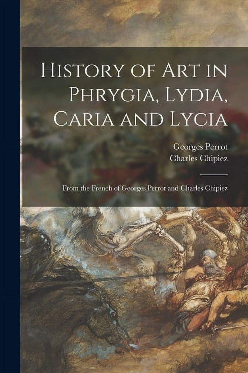 History of Art in Phrygia, Lydia, Caria and Lycia : From the French of ...