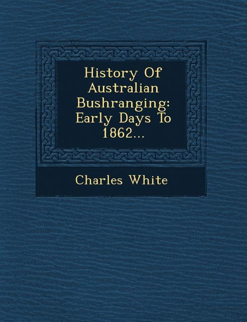 History of Australian Bushranging : Early Days to 1862... (Paperback ...