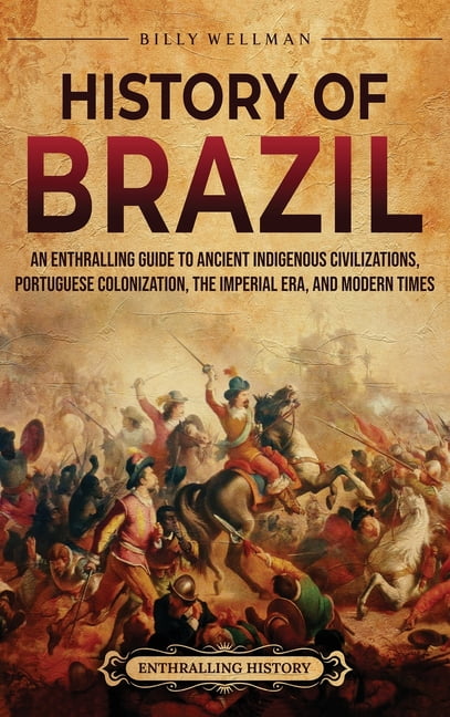History of Brazil: An Enthralling Guide to Ancient Indigenous ...