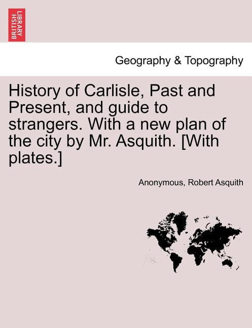 History of Carlisle, Past and Present, and Guide to Strangers. with a ...