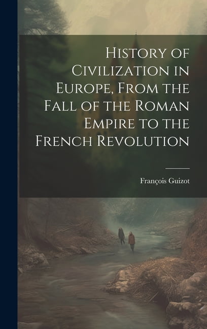 History of Civilization in Europe, From the Fall of the Roman Empire to ...