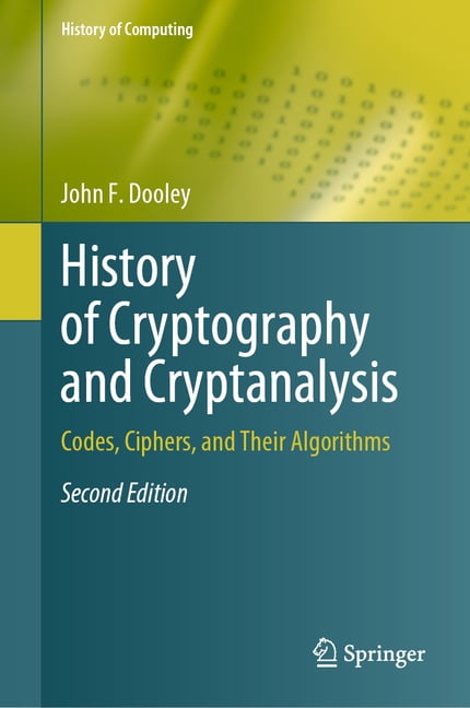 History of Computing History of Cryptography and Cryptanalysis: Codes, Ciphers, and Their ...