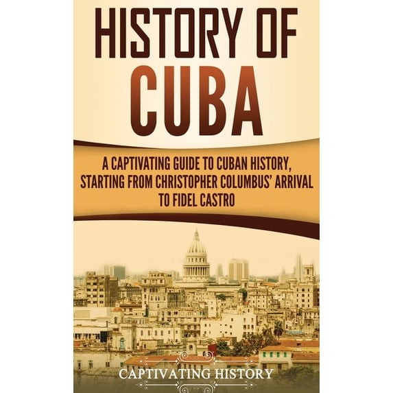 History of Cuba: A Captivating Guide to Cuban History, Starting from ...