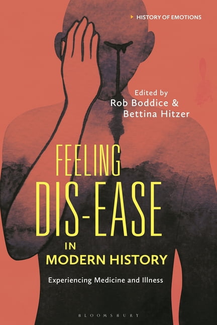 History of Emotions Feeling Dis-ease in Modern History: Experiencing ...
