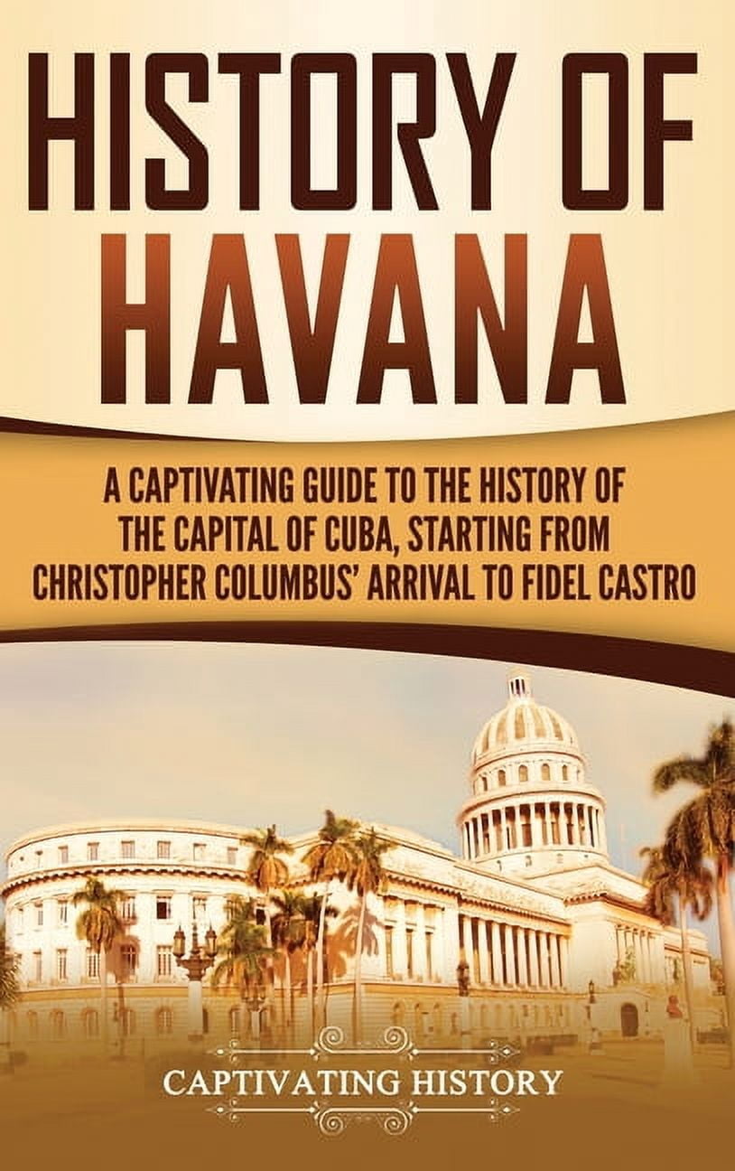 History of Havana: A Captivating Guide to the History of the Capital of ...