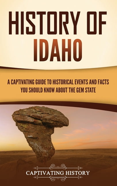 History of Idaho: A Captivating Guide to Historical Events and Facts ...