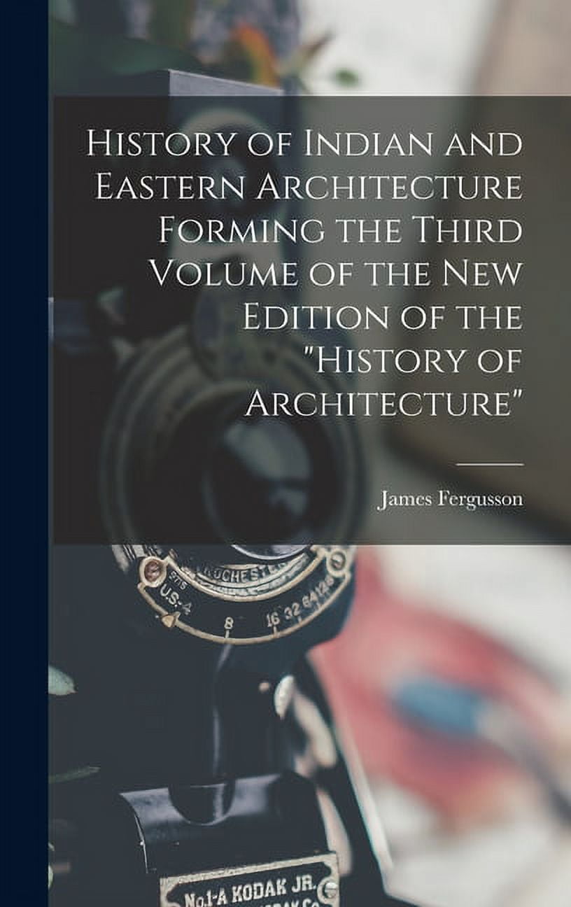 History of Indian and Eastern Architecture Forming the Third Volume of ...