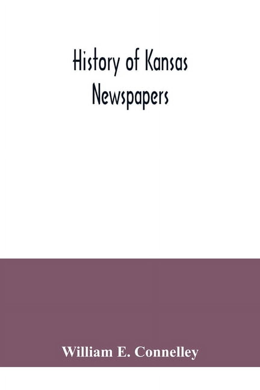 History of Kansas newspapers: a history of the newspapers and magazines ...