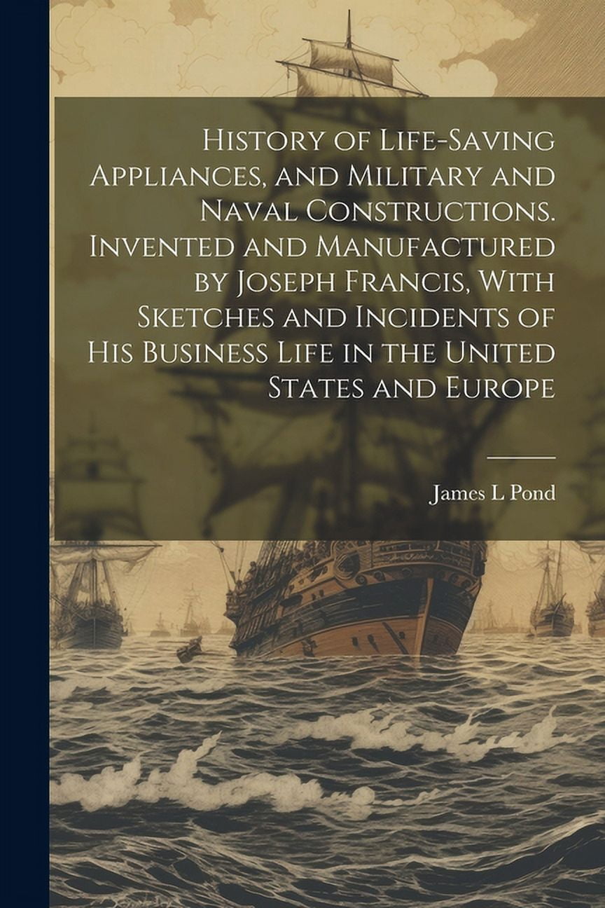History of Life-saving Appliances, and Military and Naval Constructions ...
