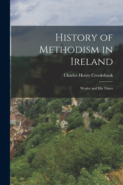 History of Methodism in Ireland: Wesley and His Times - Walmart.com