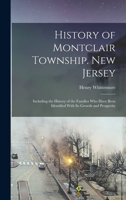 History of Montclair Township. New Jersey; Including the History of the ...
