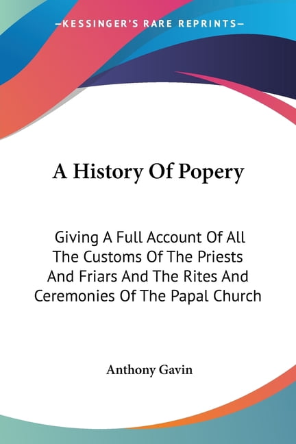 History of Popery : Giving a Full Account of All the Customs of the ...