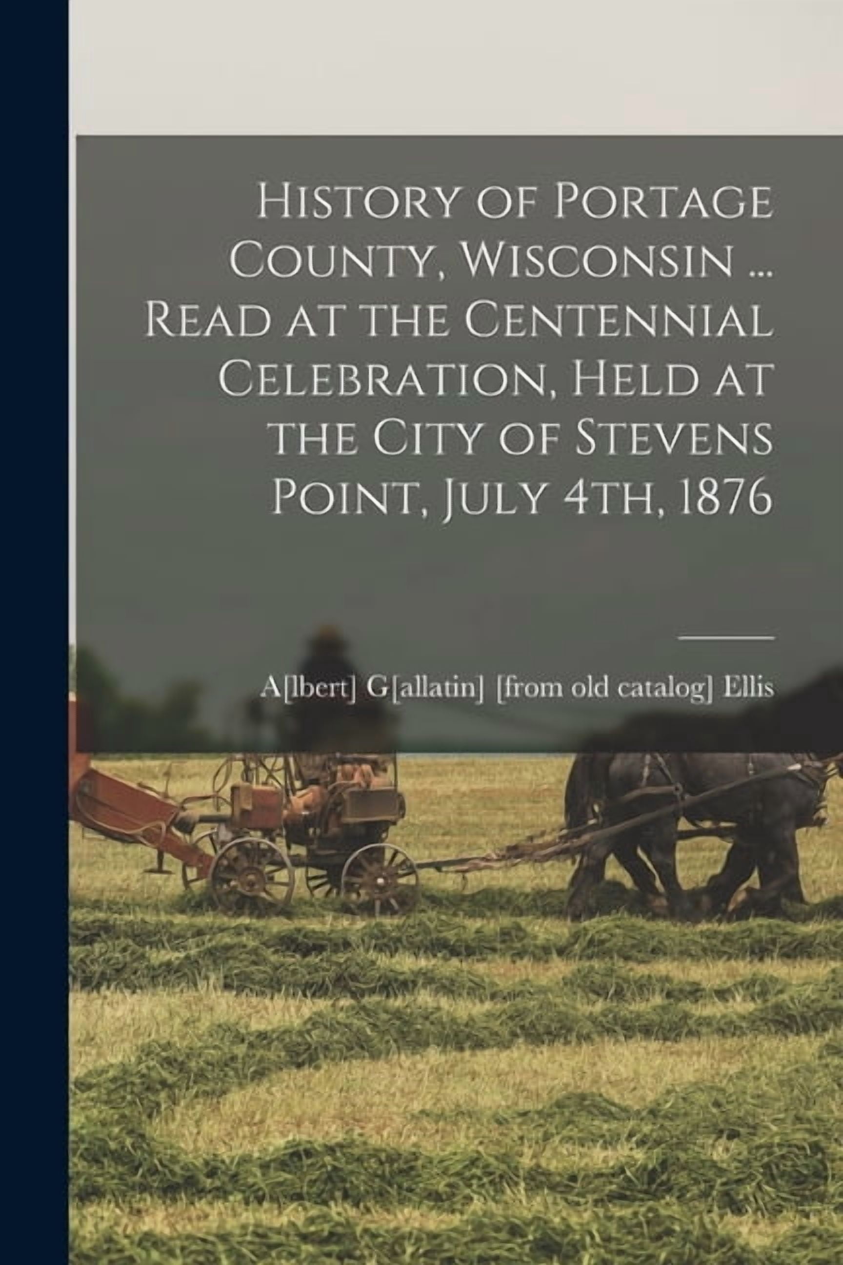 History of Portage County, Wisconsin ... Read at the Centennial ...