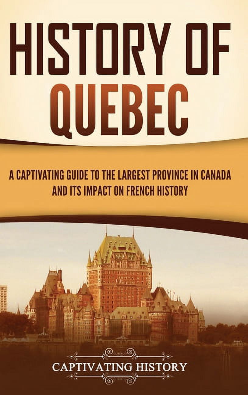 History of Quebec: A Captivating Guide to the Largest Province in ...