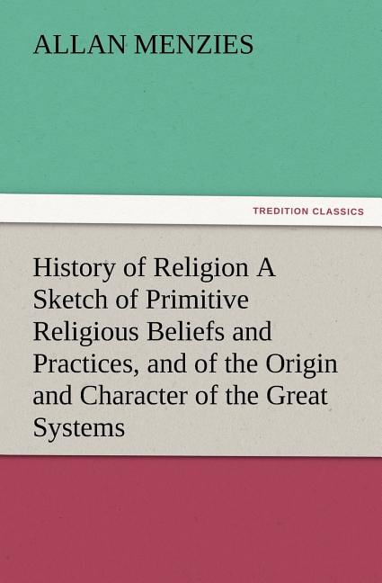 History of Religion A Sketch of Primitive Religious Beliefs and ...