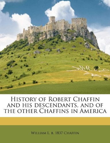 History of Robert Chaffin and His Descendants, and of the Other ...