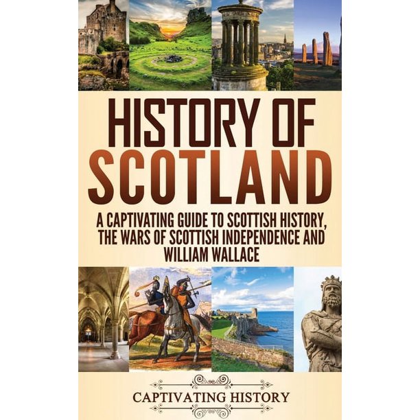 History of Scotland : A Captivating Guide to Scottish History, the Wars ...
